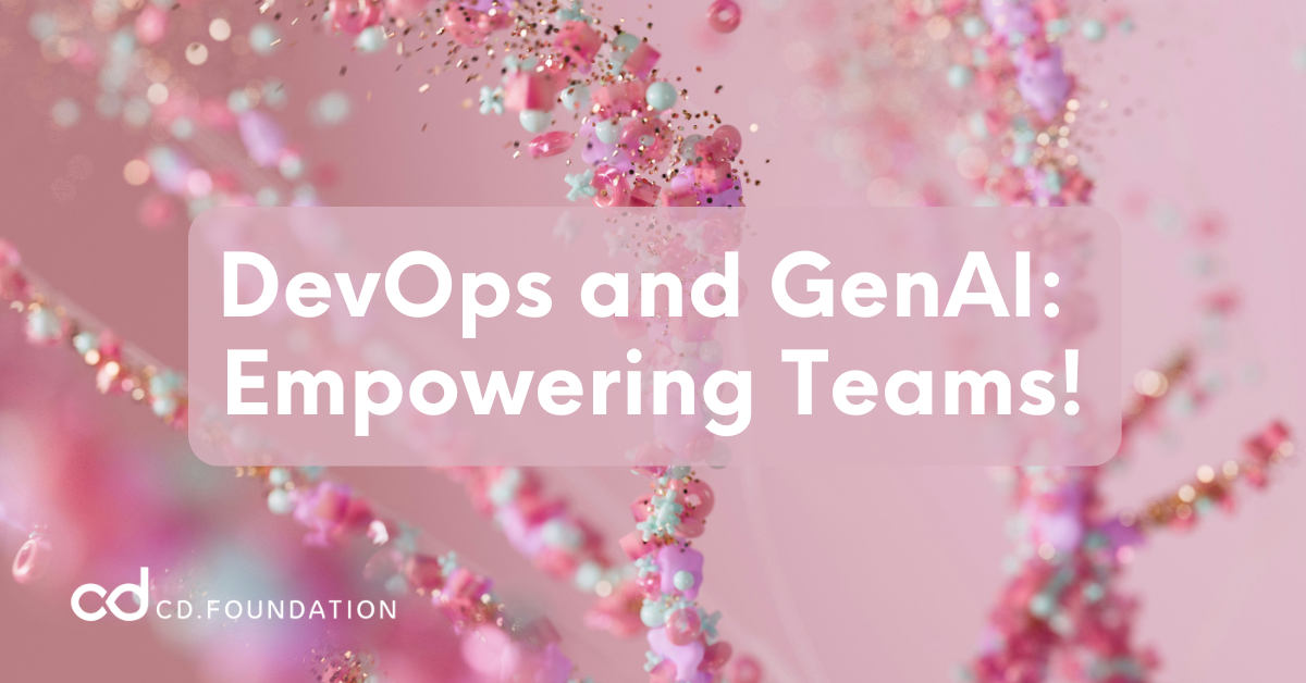 DevOps and GenAI Empowering Teams! - CD Foundation